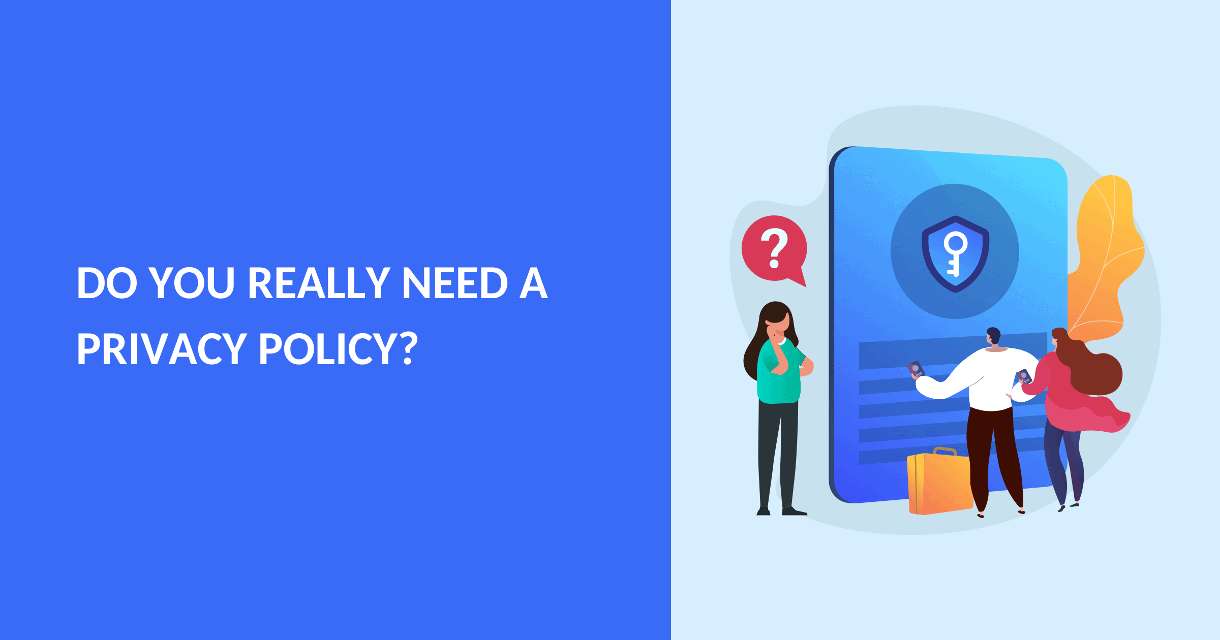 Do I Need a Privacy Policy On My Website? [Yes, You Do]